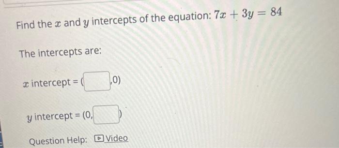 Solved Find the x and y intercepts of the equation: 7x+3y=84 | Chegg.com