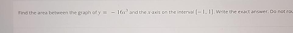 Solved Find the area between the graph of y=-16x3 ﻿and the | Chegg.com