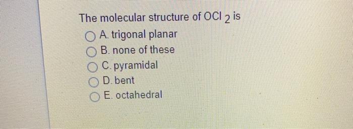 Solved The molecular structure of OCI 2 is O A. trigonal | Chegg.com