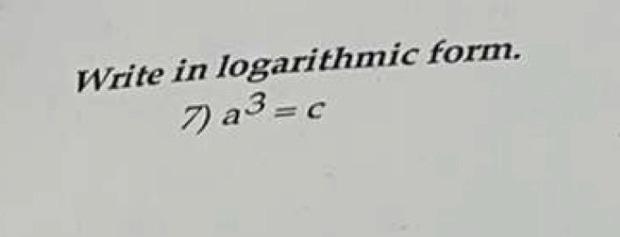Solved Write in logarithmic form. 7) a3=c | Chegg.com