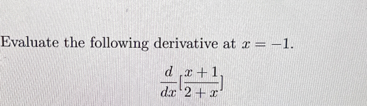 Solved Evaluate the following derivative at x=-1.ddx[x+12+x] | Chegg.com