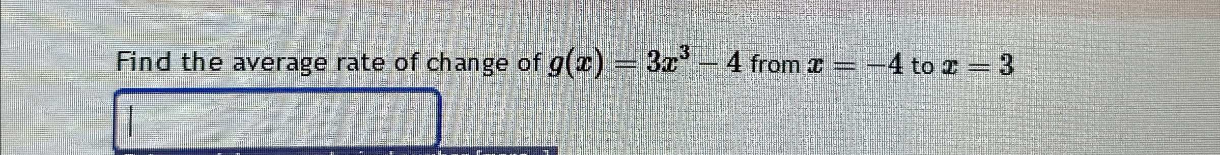 Solved Find the average rate of change of g(x)=3x3-4 ﻿from | Chegg.com