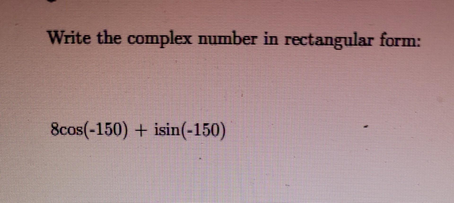Solved Write the complex number in rectangular form: | Chegg.com