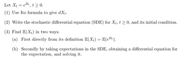 Solved Let Xt=eBt,t≥0. (1) Use Ito formula to give dXt (2) | Chegg.com