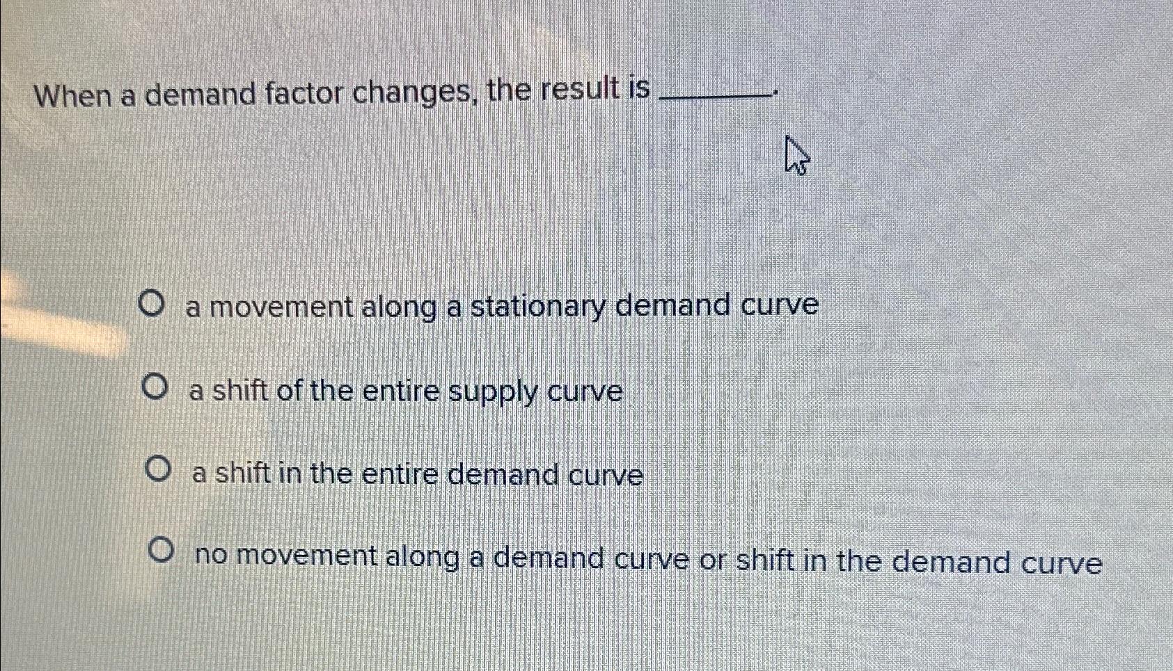 Solved When a demand factor changes, the result isa movement | Chegg.com