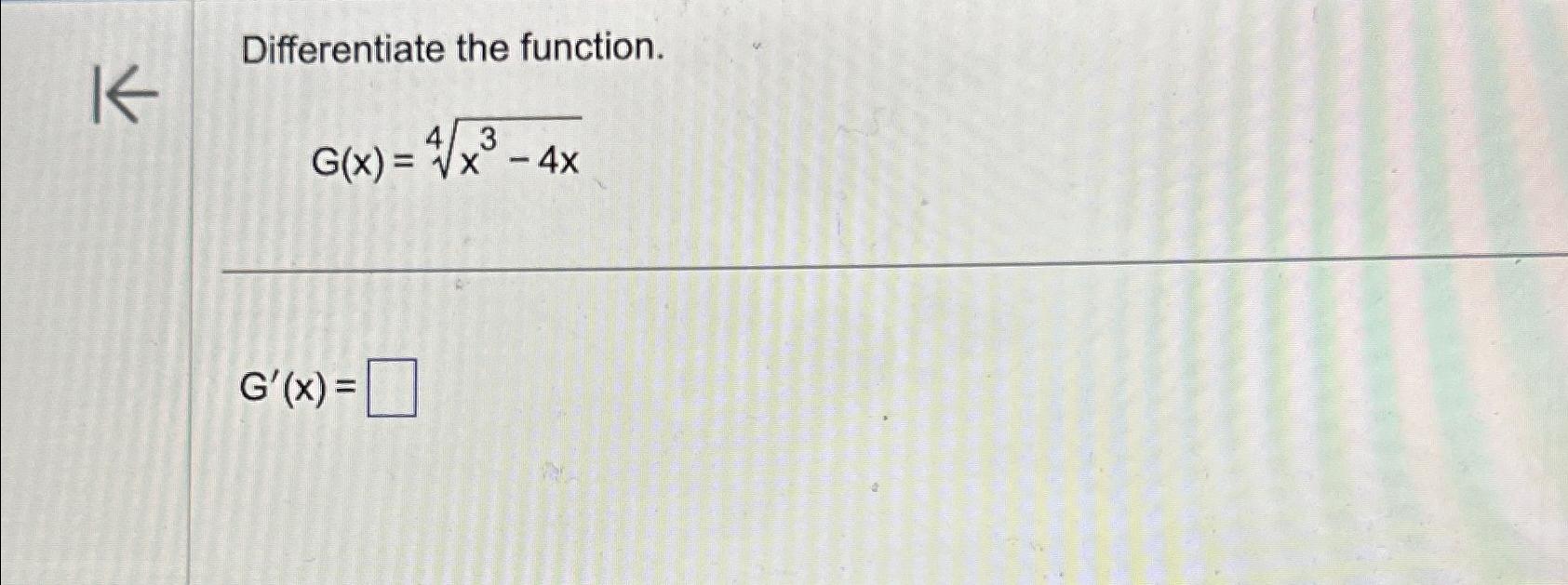 Solved Differentiate the function.G(x)=x3-4x4G'(x)= | Chegg.com