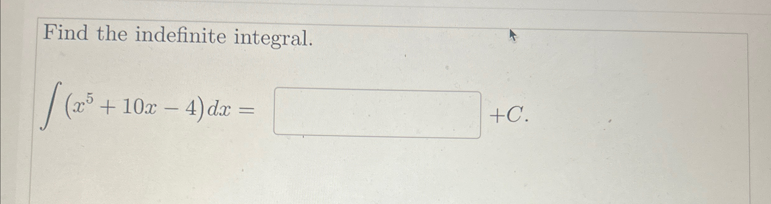 Solved Find the indefinite integral.∫﻿﻿(x5+10x-4)dx= +C. | Chegg.com