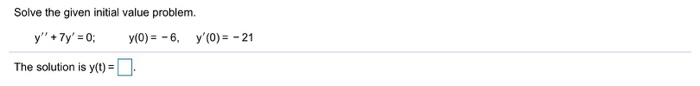 Solved Solve the given initial value problem. y" +7y' = 0; | Chegg.com