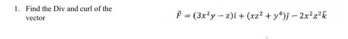 Solved 1. Find the Div and curl of the vector | Chegg.com