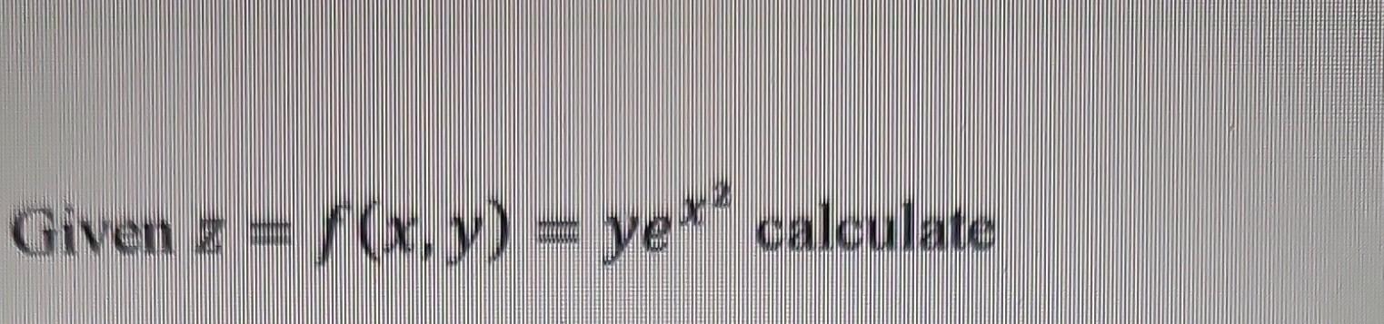 Solved Given z=f(x,y)=yex2 calculate∂y2∂2z=fyy | Chegg.com