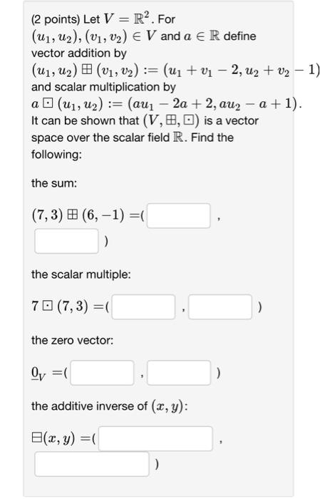 Solved (2 points) Let V=R2. For (u1,u2),(v1,v2)∈V and a∈R | Chegg.com