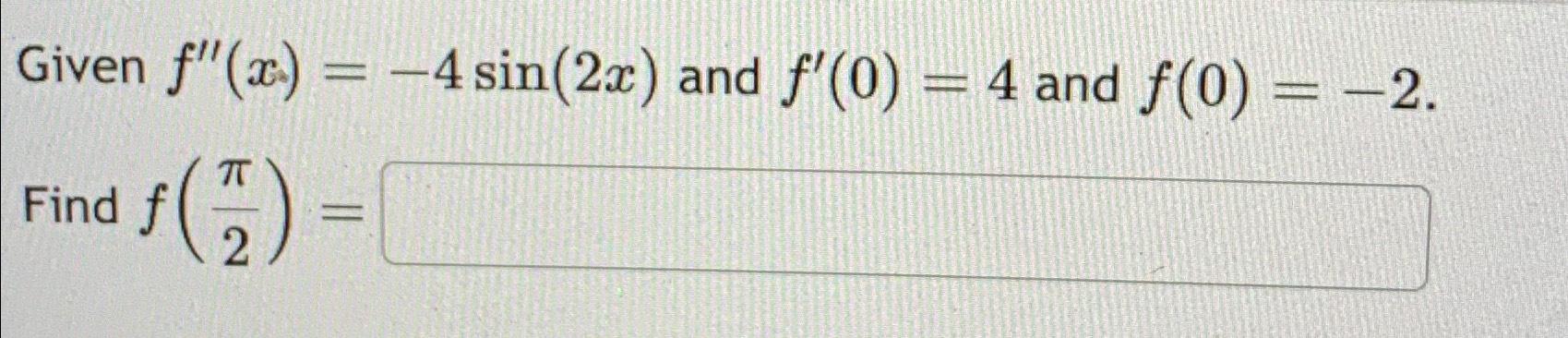Solved Given f''(x0)=-4sin(2x) ﻿and f'(0)=4 ﻿and f(0)=-2. | Chegg.com