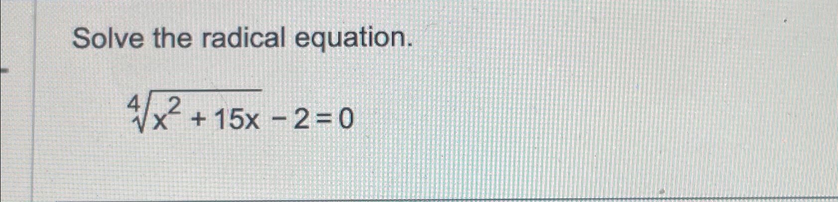 Solved Solve the radical equation.x2+15x4-2=0 | Chegg.com