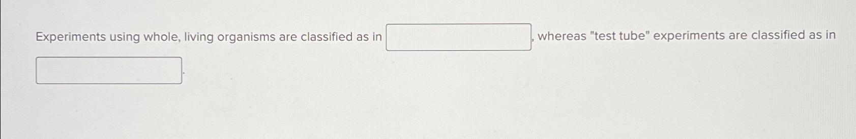 Solved Experiments using whole, living organisms are | Chegg.com