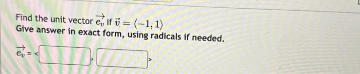 Solved Find the unit vector ev if v= −1,1 Give answer in | Chegg.com