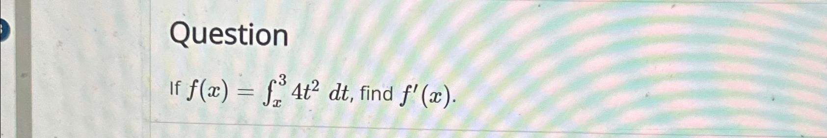 Solved Questionif F X ∫x34t2dt ﻿find F X