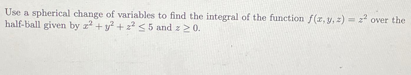 Solved Use a spherical change of variables to find the | Chegg.com