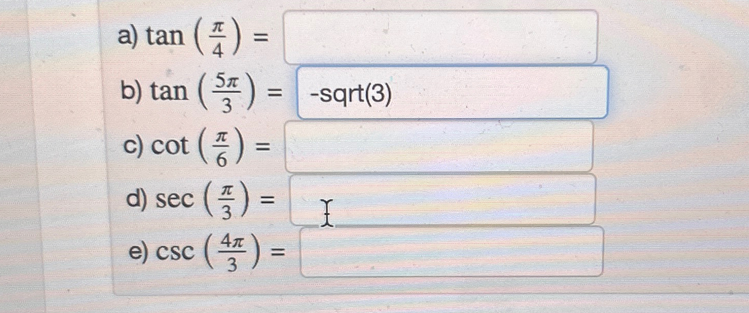 Solved a) tan(π4)=b) tan(5π3)=c) cot(π6)=d) sec(π3)=e) csc(4 | Chegg.com