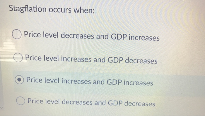 Solved Stagflation occurs when: O Price level decreases and | Chegg.com