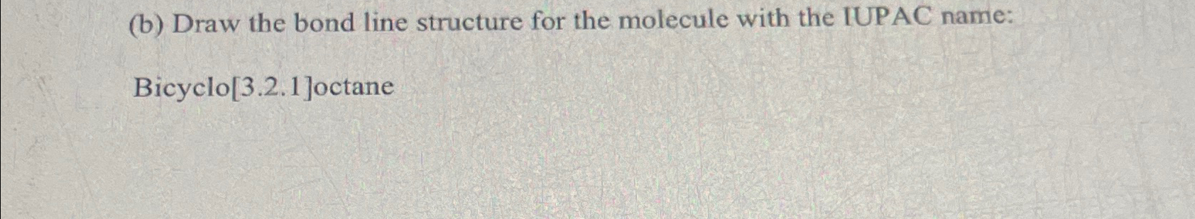Solved (b) ﻿Draw the bond line structure for the molecule | Chegg.com
