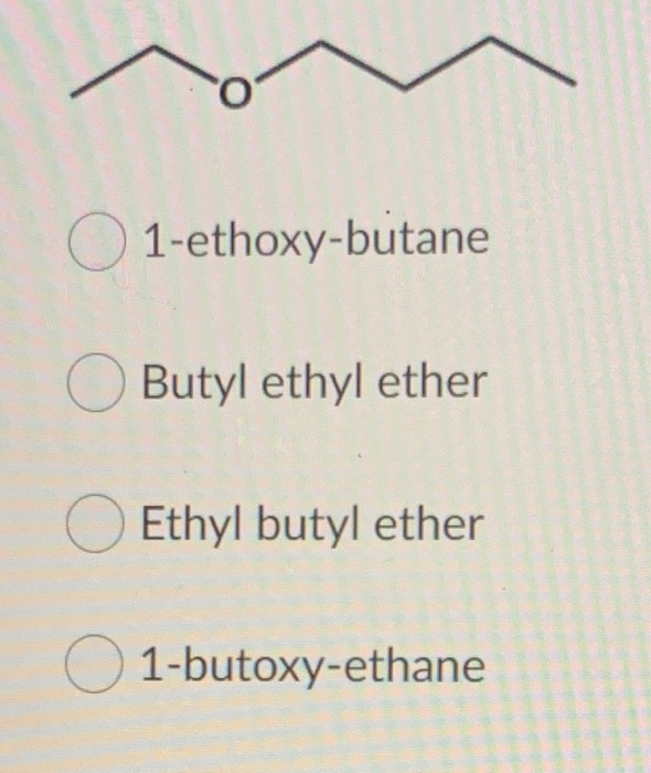 Solved 1-ethoxy-butane Butyl ethyl ether Ethyl butyl ether | Chegg.com