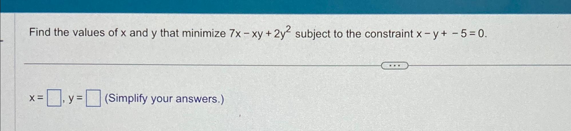 Solved Find the values of x ﻿and y ﻿that minimize 7x-xy+2y2 | Chegg.com