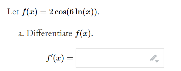 Solved Let f(x)=2cos(6ln(x)).a. ﻿Differentiate f(x).f'(x)= | Chegg.com