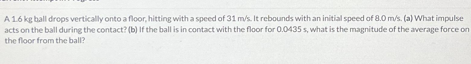 Solved A 1.6kg ﻿ball drops vertically onto a floor, hitting | Chegg.com