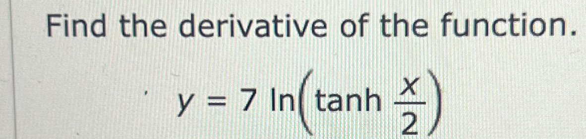 Solved Find the derivative of the function.y=7ln(tanh(x2)) | Chegg.com
