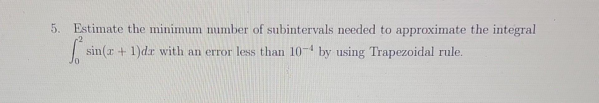 Solved Estimate the minimum number of subintervals needed to | Chegg.com