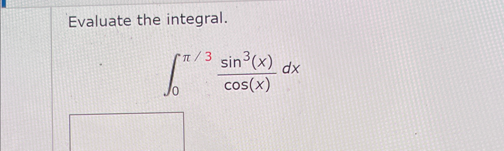 Solved Evaluate the integral.∫0π3sin3(x)cos(x)dx | Chegg.com