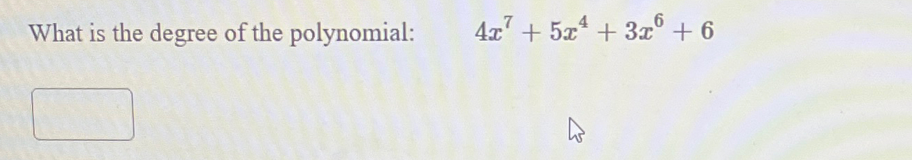 Solved What is the degree of the polynomial: ,4x7+5x4+3x6+6 | Chegg.com
