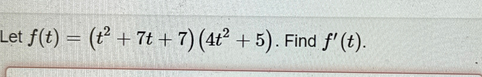 Solved Let f(t)=(t2+7t+7)(4t2+5). ﻿Find f'(t) | Chegg.com