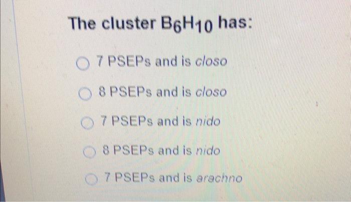 Solved The cluster B6H10 has: 7 PSEPs and is closo O 8 PSEPs | Chegg.com