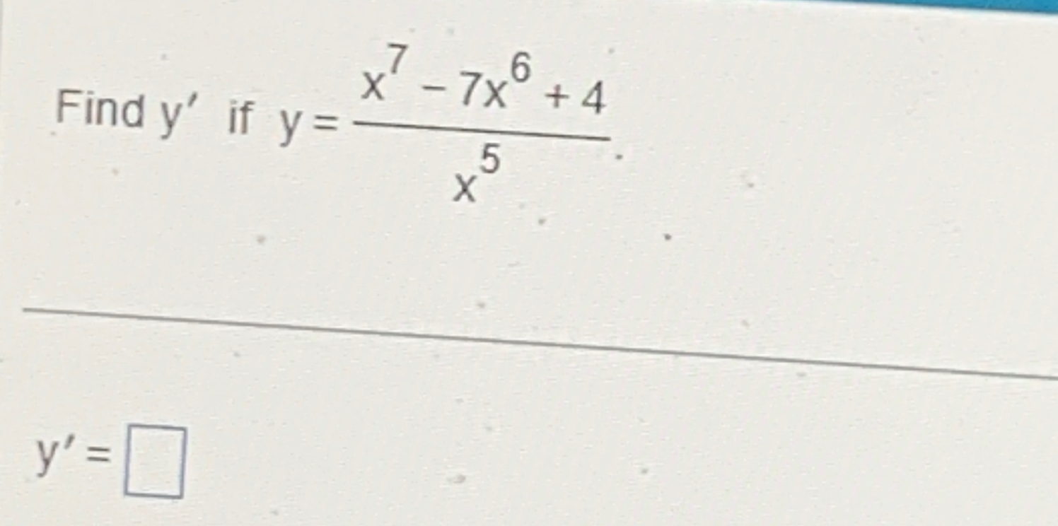 Solved Find y' ﻿if y=x7-7x6+4x5y'= | Chegg.com