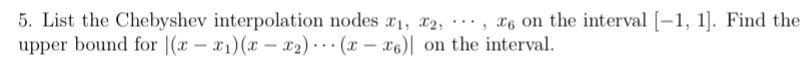 Solved 5. List the Chebyshev interpolation nodes x1,x2,⋯,x6 | Chegg.com