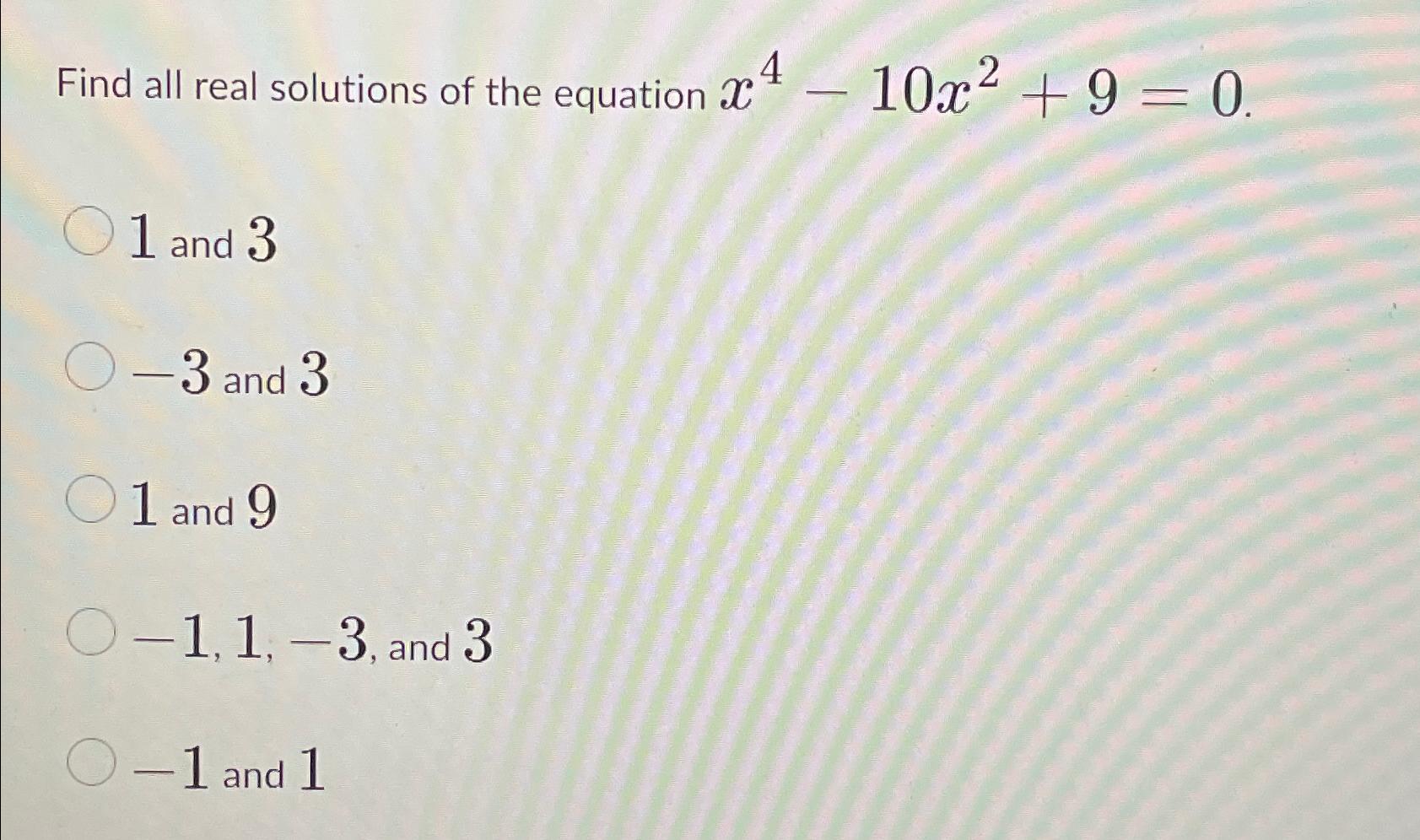Solved Find all real solutions of the equation x4-10x2+9=0.1 | Chegg.com