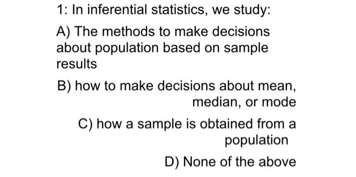 Solved 1: In inferential statistics, we study: A) The | Chegg.com