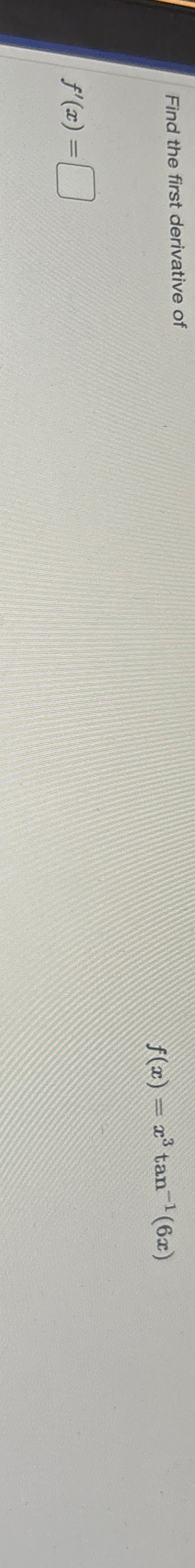 Solved Find the first derivative off(x)=x3tan-1(6x)f'(x)= | Chegg.com