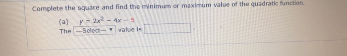Solved Complete the square and find the minimum or maximum | Chegg.com