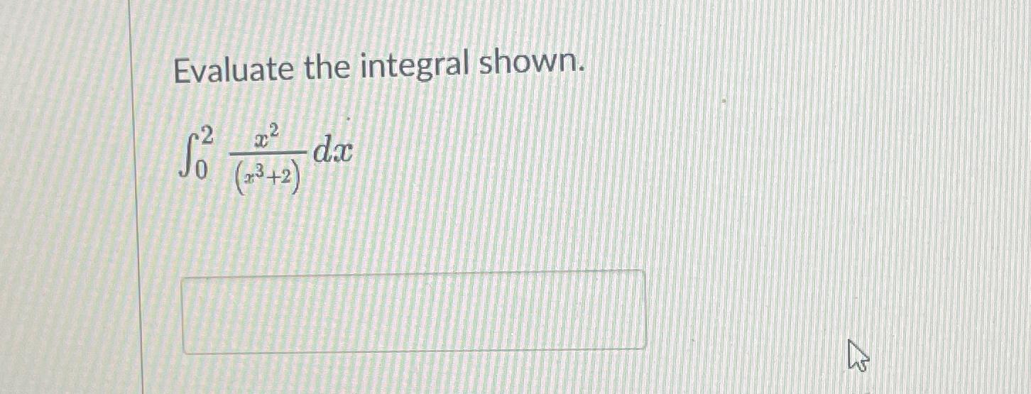 Solved Evaluate the integral shown.∫02x2(x3+2)dx | Chegg.com