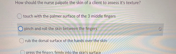 Solved How should the nurse palpate the skin of a client to | Chegg.com
