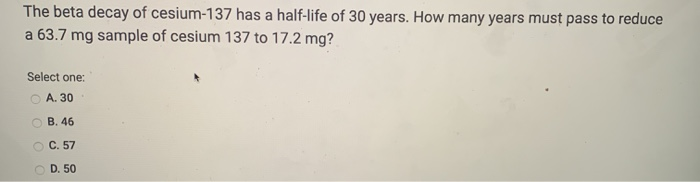 Solved The beta decay of cesium-137 has a half-life of 30 | Chegg.com