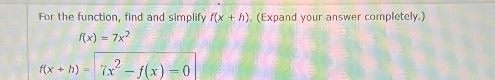 Solved For the function, find and simplify f(x+h). (Expand | Chegg.com