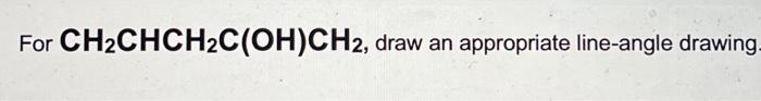 Solved For CH2CHCH2C(OH)CH2, draw an appropriate line-angle | Chegg.com