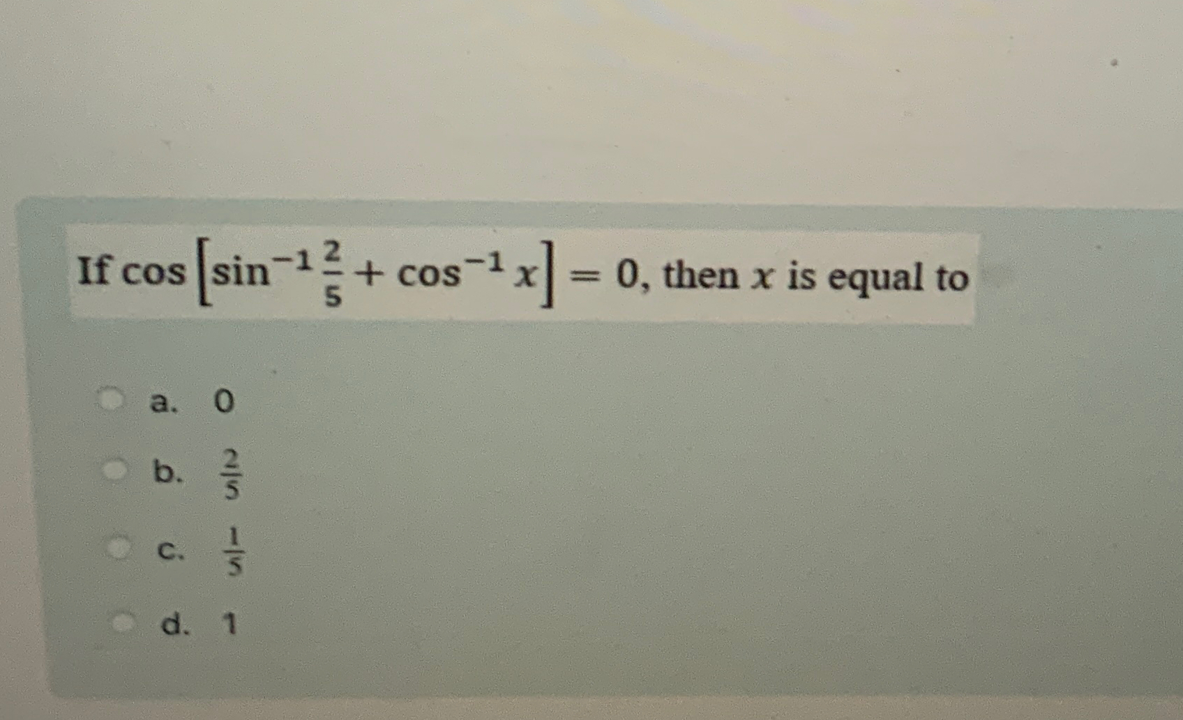 Solved If cos[sin-1(25)+cos-1x]=0, ﻿then x ﻿is equal | Chegg.com