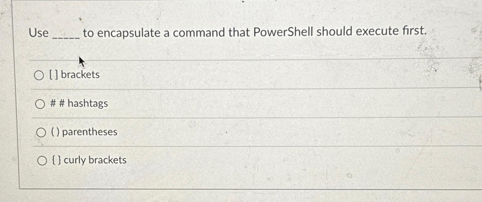 Solved Use to encapsulate a command that PowerShell should | Chegg.com