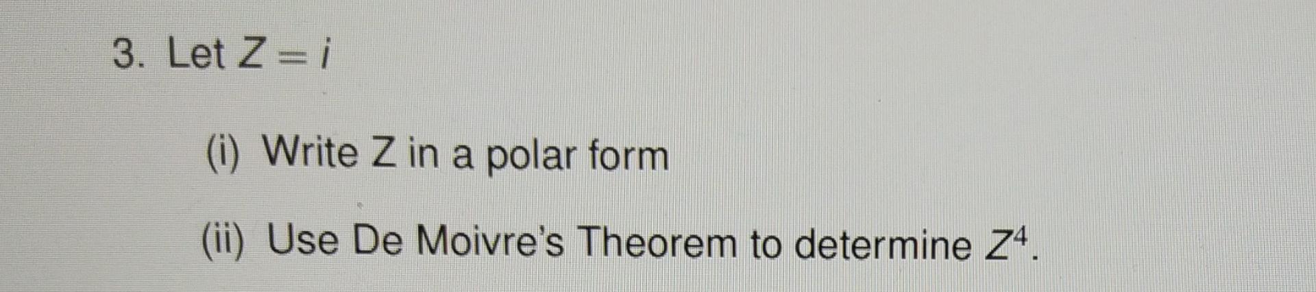 Solved 3. Let Z = i (i) Write Z in a polar form (ii) Use De | Chegg.com