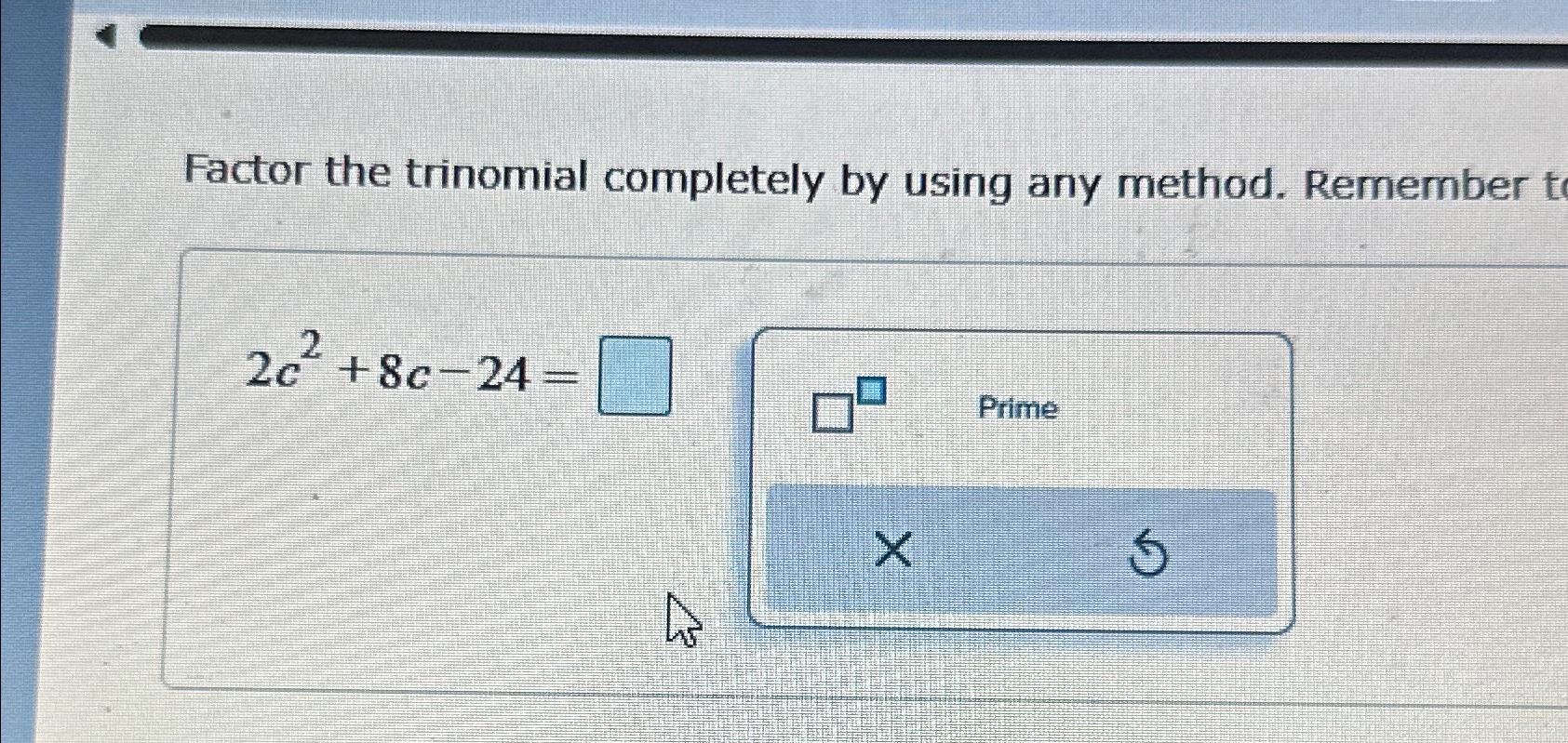 Solved Factor the trinomial completely by using any method. | Chegg.com