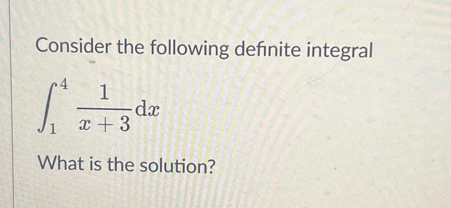 Solved Consider the following definite integral∫141x+3dxWhat | Chegg.com Solved Consider the following definite integral∫141x+3dxWhat | Chegg.com